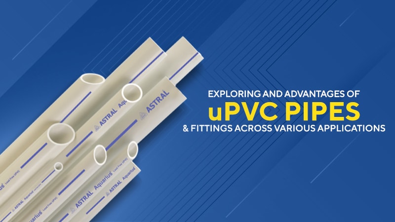 Exploring and Advantages of uPVC Pipes and Fittings Across Various ...